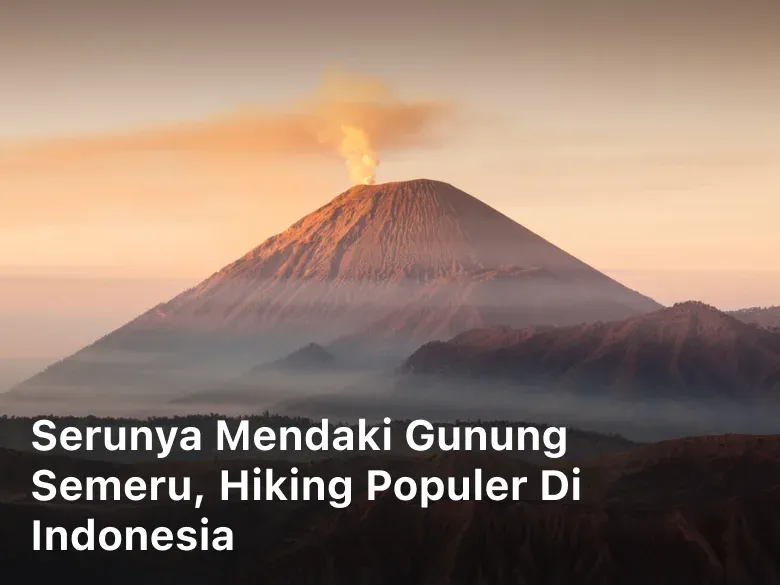 Serunya Mendaki Gunung Semeru, Hiking Populer di Indonesia