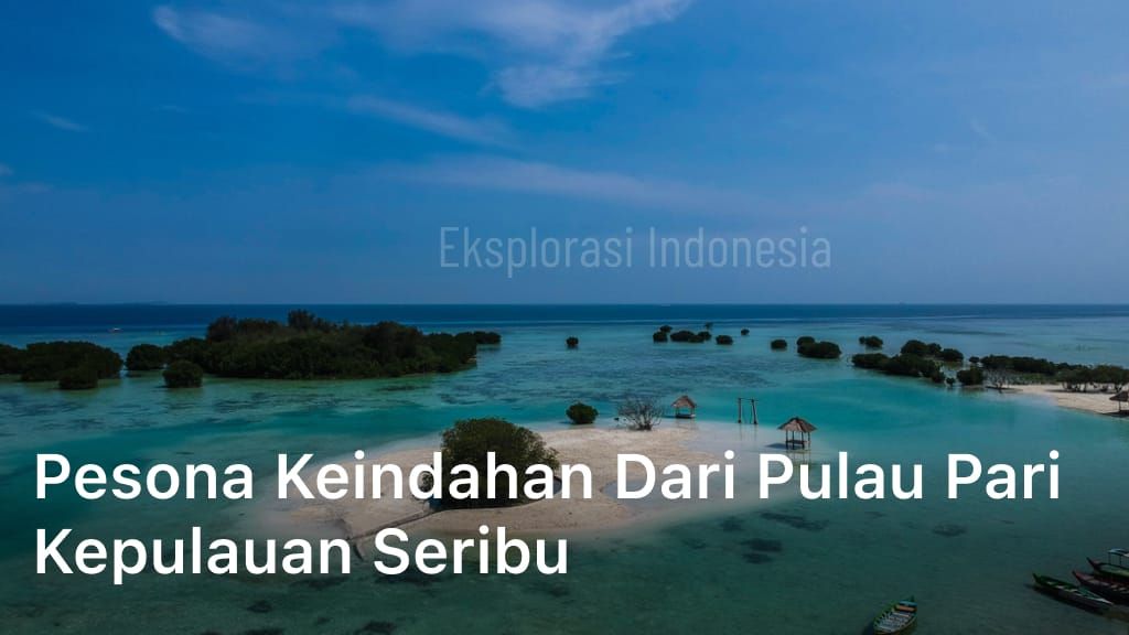 Pesona Keindahan dari Pulau Pari Kepulauan Seribu