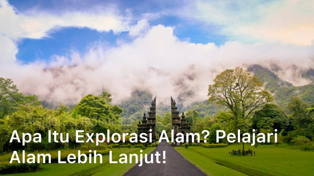 apa itu explorasi alam? Pelajari alam Lebih Lanjut!